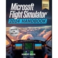 Microsoft Flight Simulator 2024 Handbook: The Complete Guide to ...