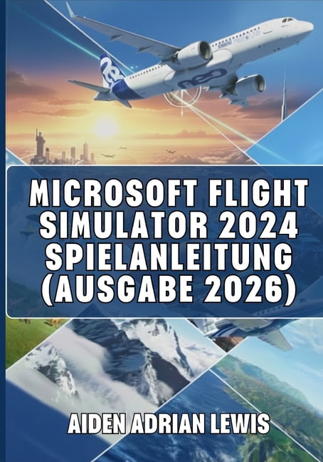 Microsoft Flight Simulator 2024 Spielanleitung (Ausgabe 2026): Tipps ...