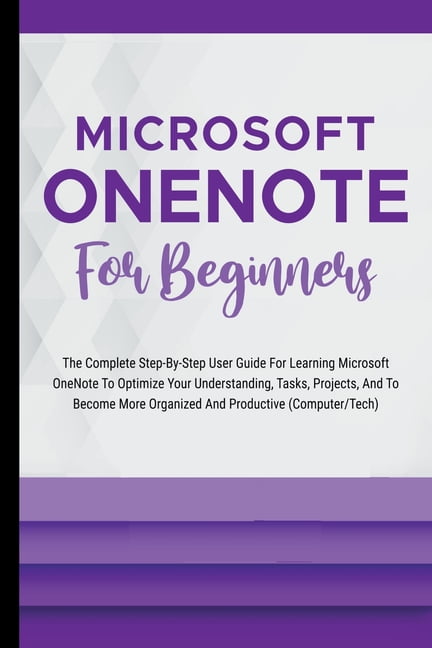 Microsoft OneNote For Beginners: The Complete Step-By-Step User Guide ...