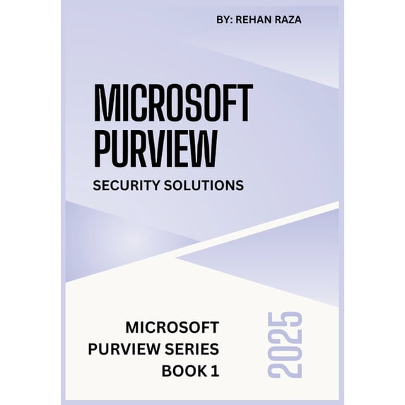 Microsoft Purview Microsoft Purview 2025: Security Solutions, Book 1 ...