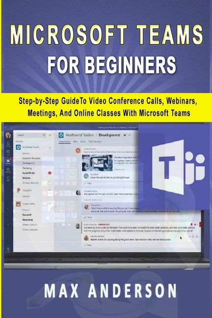 Microsoft Teams for Beginners: Step-by-Step Guide To Video Conference ...