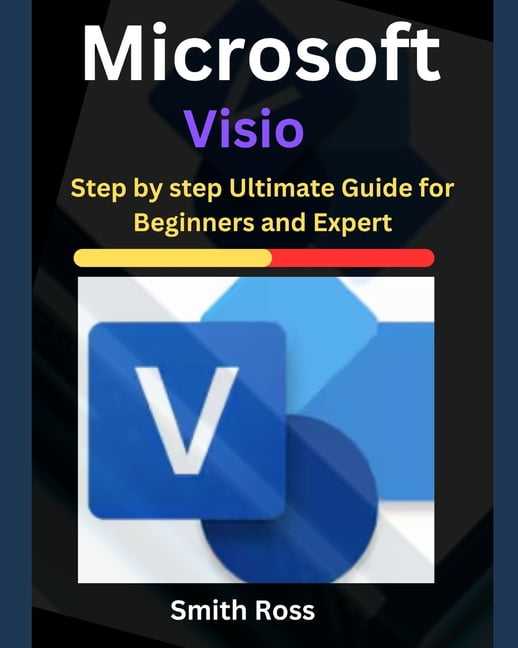 Microsoft Visio: Step by Step Ultimate Guide for Beginners and Expert ...
