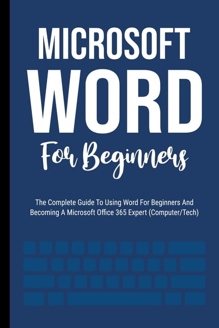 Microsoft Word For Beginners : The Complete Guide To Using Word For All ...