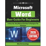 Microsoft Word User Guide For Beginners: A Step-By-Step Manual On How ...