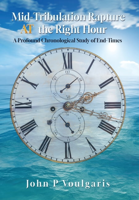 Mid-Tribulation Rapture AT the Right Hour: A Profound Chronological ...