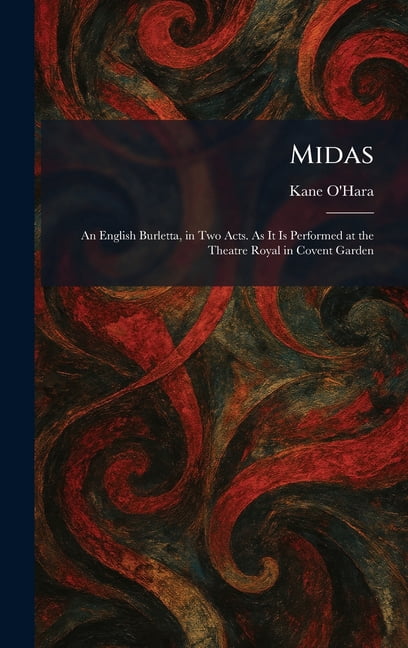 Midas: An English Burletta, in Two Acts. As It Is Performed at the ...