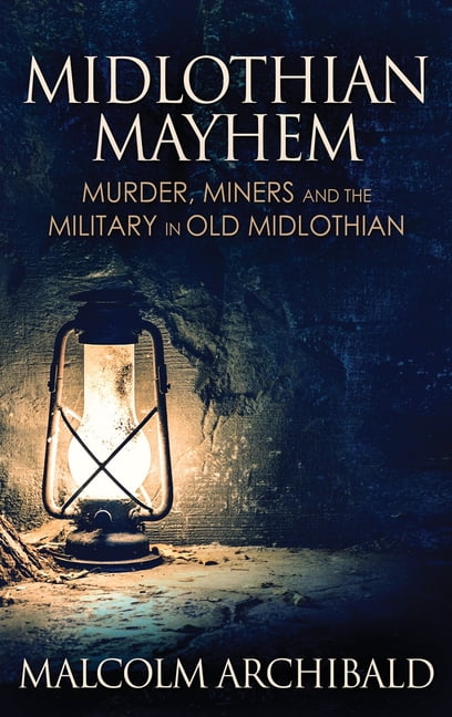 Midlothian Mayhem: Murder, Miners and the Military in Old Midlothian ...