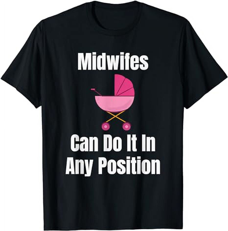 Midwives Can Do It In Any Position Obstetrician Delivery T-Shirt ...