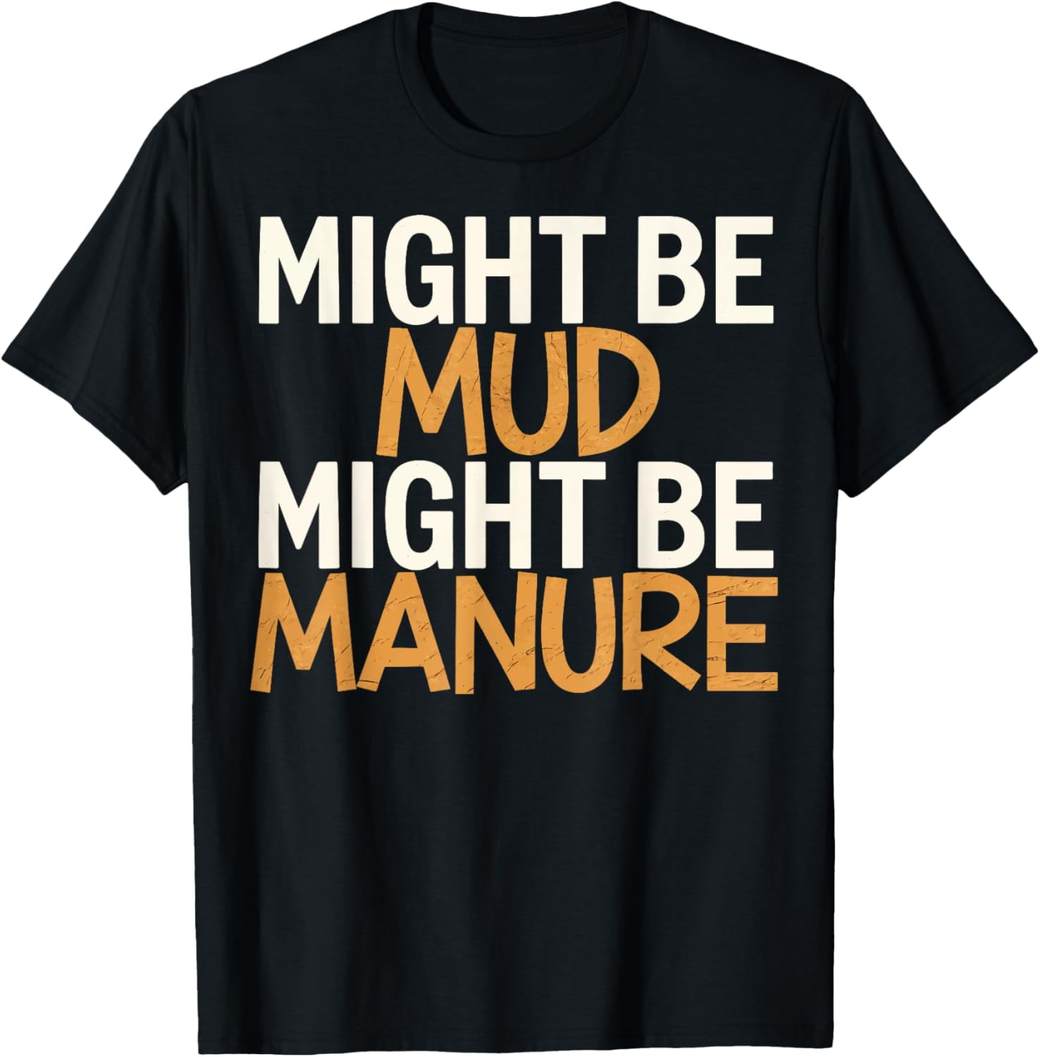 Might Be Mud Might Be Manure T-Shirt - Walmart.com
