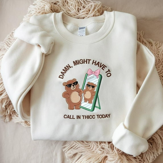 Might Have To Call In Thicc Today Embroidered Sweatshirt, Funny Shirt ...