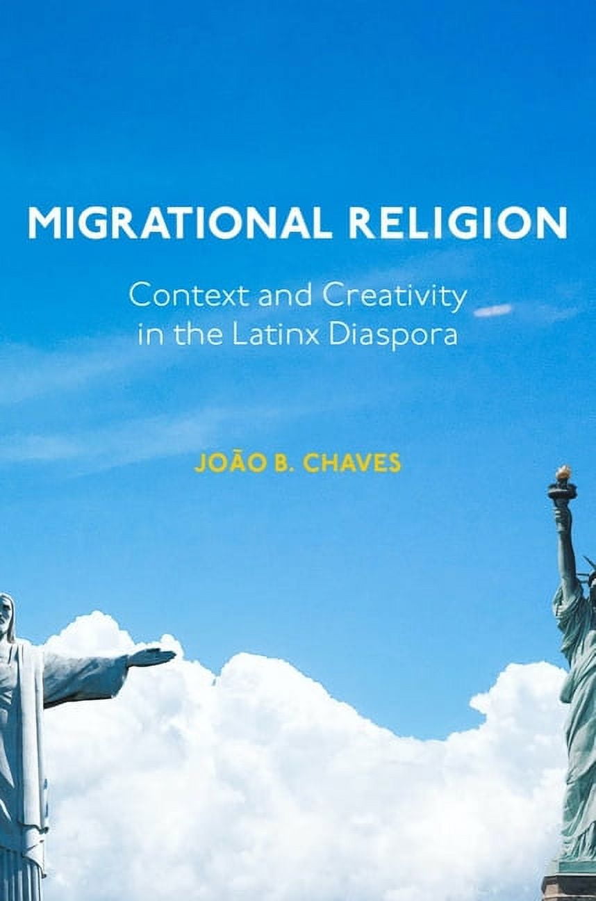 Migrational Religion: Context and Creativity in the Latinx Diaspora ...