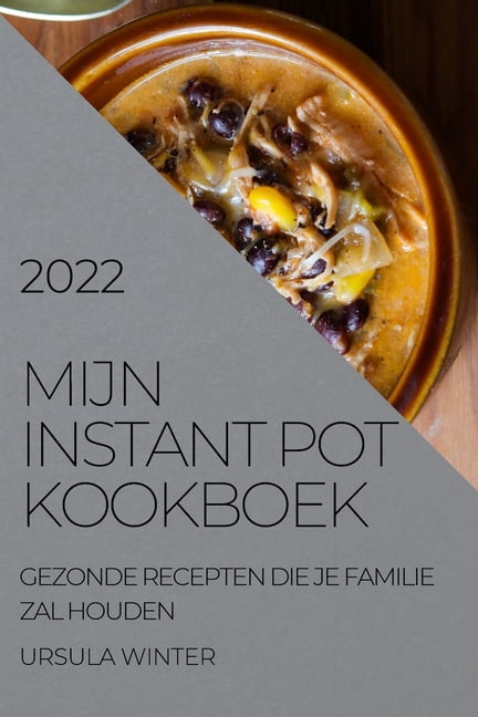 Mijn Instant Pot Kookboek 2022: Gezonde Recepten Die Je Familie Zal ...