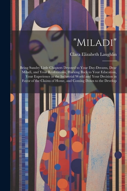"Miladi": Being Sundry Little Chapters Devoted to Your Day-Dreams, Dear ...