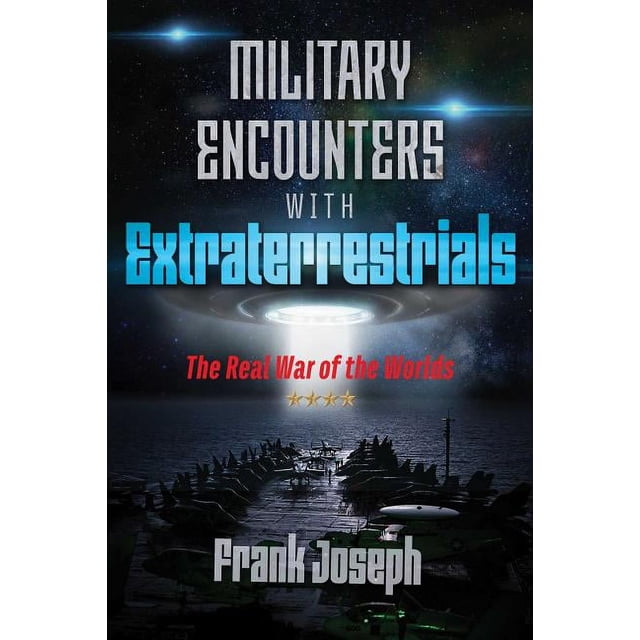 Military Encounters with Extraterrestrials: The Real War of the Worlds ...