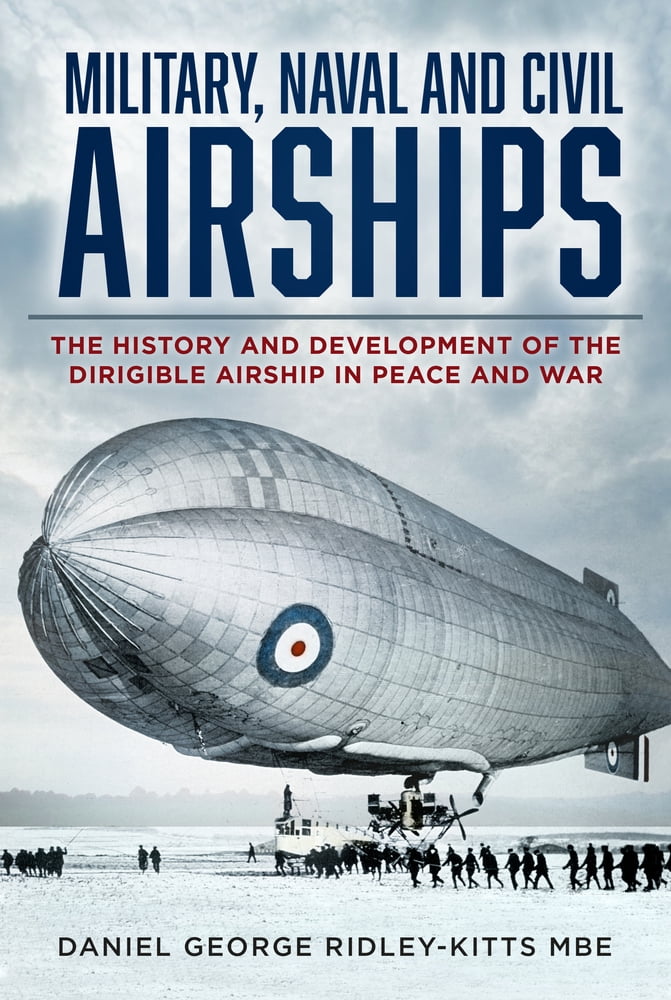 Military, Naval and Civil Airships : The History and Development of the Dirigible Airship in ...