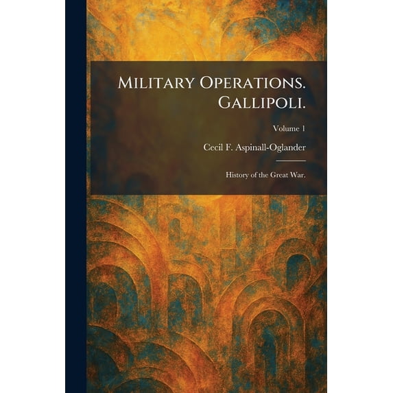 Military Operations. Gallipoli.: History of the Great War., (Paperback ...