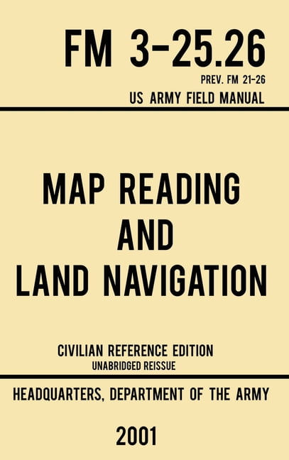 Military Outdoors Skills: Map Reading And Land Navigation - FM 3-25.26 ...