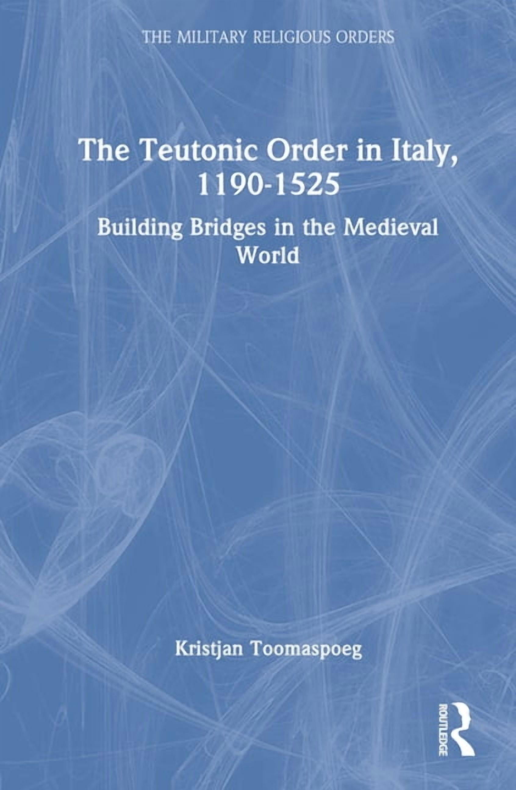 Military Religious Orders The Teutonic Order in Italy, 1190-1525 ...
