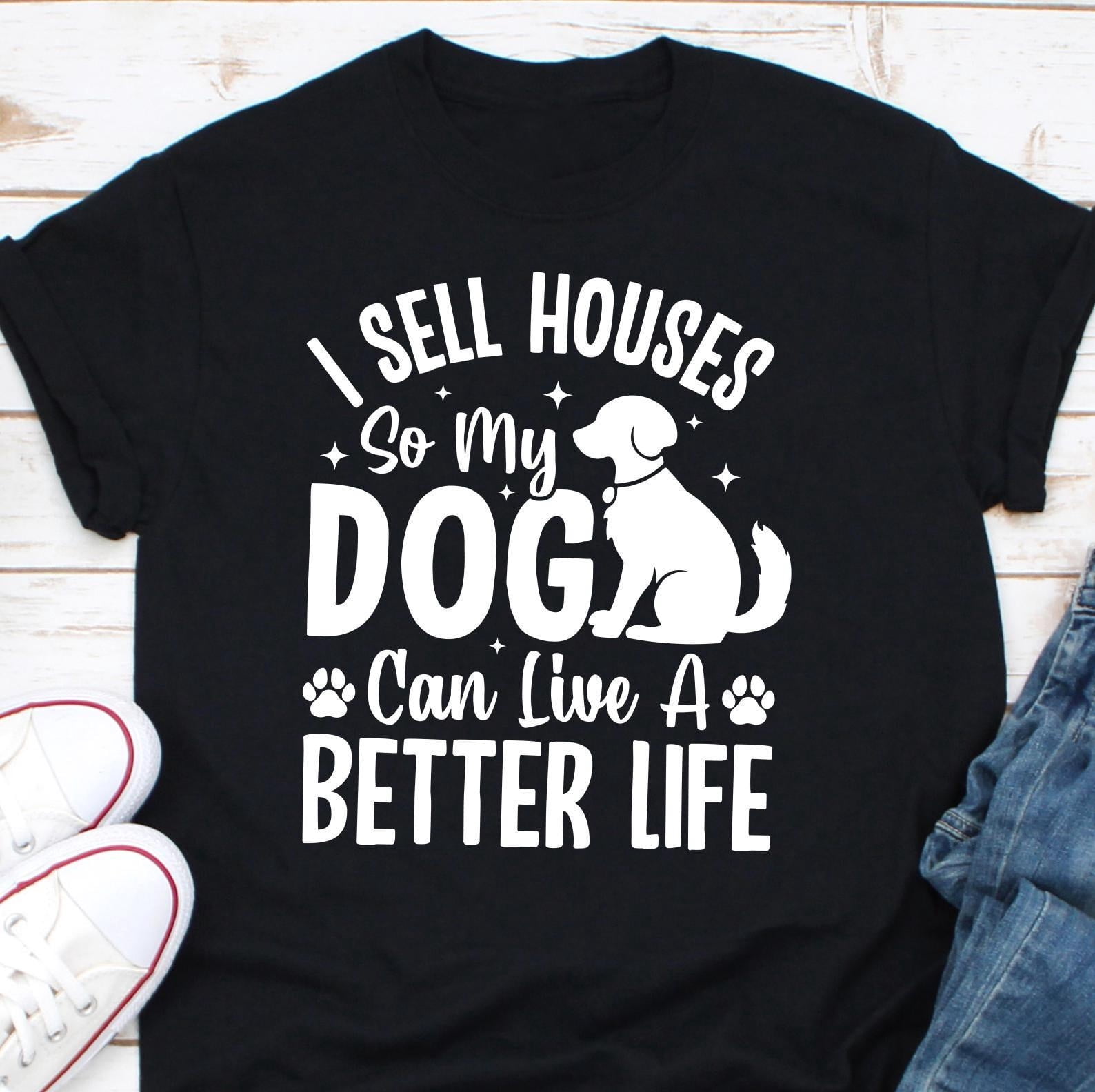 MilkCho I Sell My House So My Dog Can Haver A Better Life Shirt, Dog ...