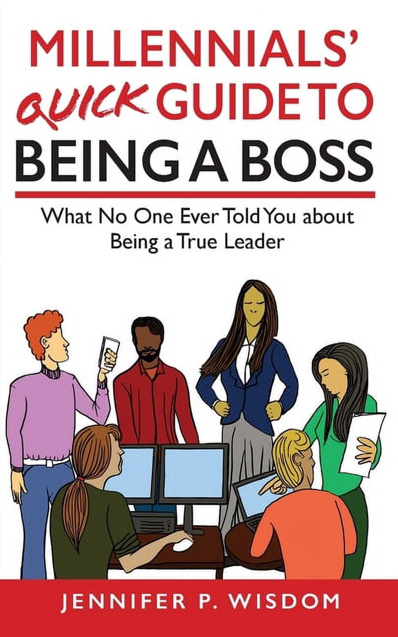 Millennials' Quick Guide to Being a Boss: What No One Ever Told You About Being a True Leader ...