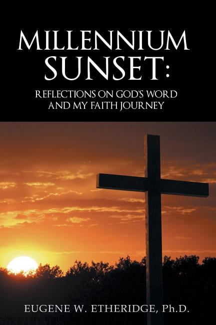 Millennium Sunset : Reflections on God?s Word and My Faith Journey ...
