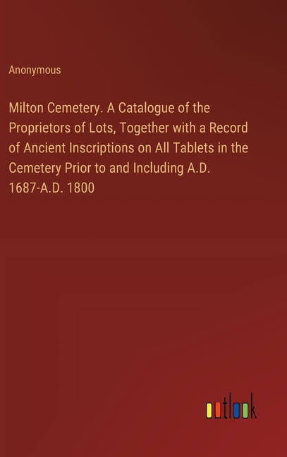 Milton Cemetery. A Catalogue of the Proprietors of Lots, Together with ...
