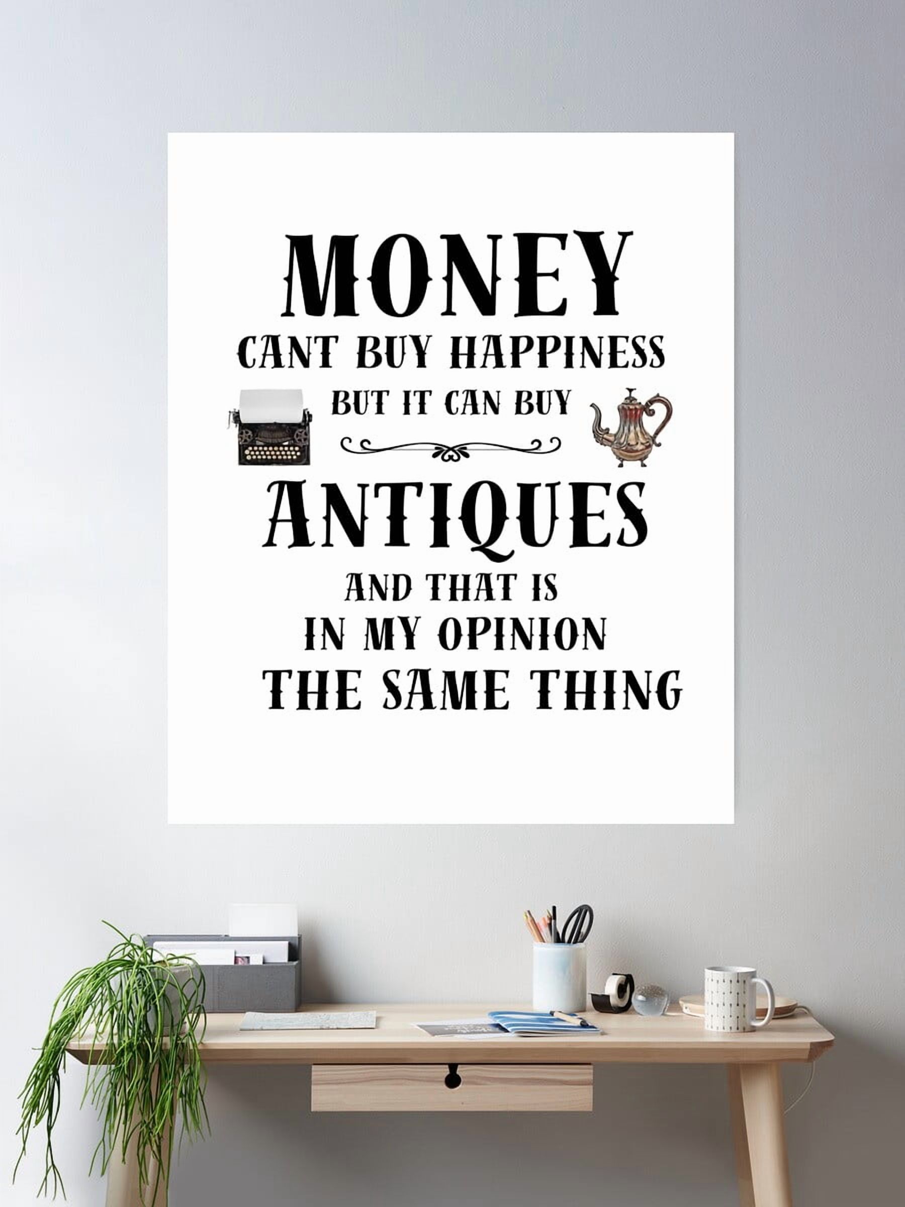 Miluva Money Can'T Buy Happiness But It Can Buy Antiques And That In My ...