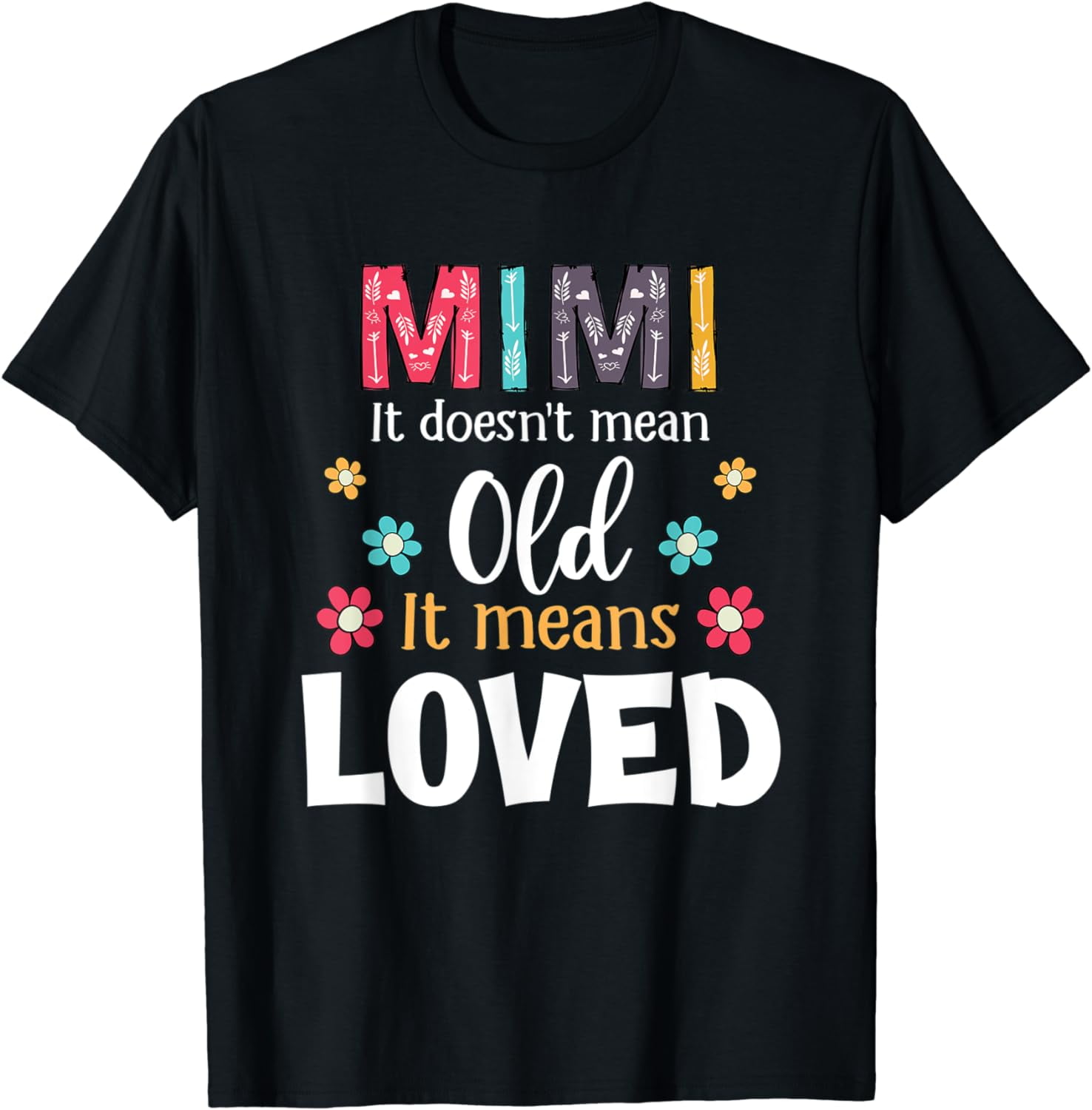 Mimi It Doesn't Mean Old It Means Loved Flower Floral .T-Shirt ...