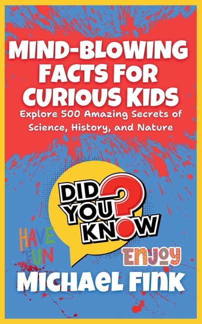 Mind-Blowing Facts for Curious Kids: Explore 500 Amazing Secrets of ...