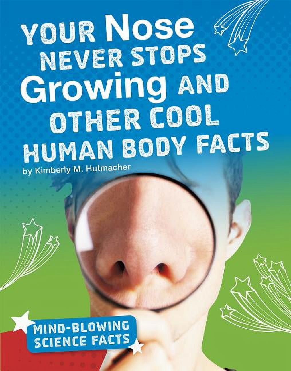 Mind-Blowing Science Facts Your Nose Never Stops Growing and Other Cool Human Body Facts ...
