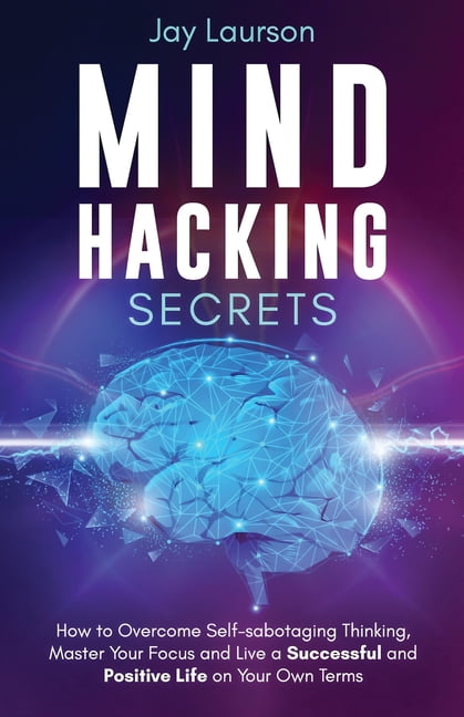 Mind Hacking Secrets: How to Overcome Self-sabotaging Thinking, Master ...