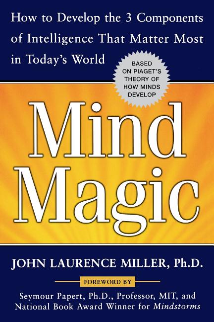 Mind Magic: How to Develop the 3 Components of Intelligence That Matter ...
