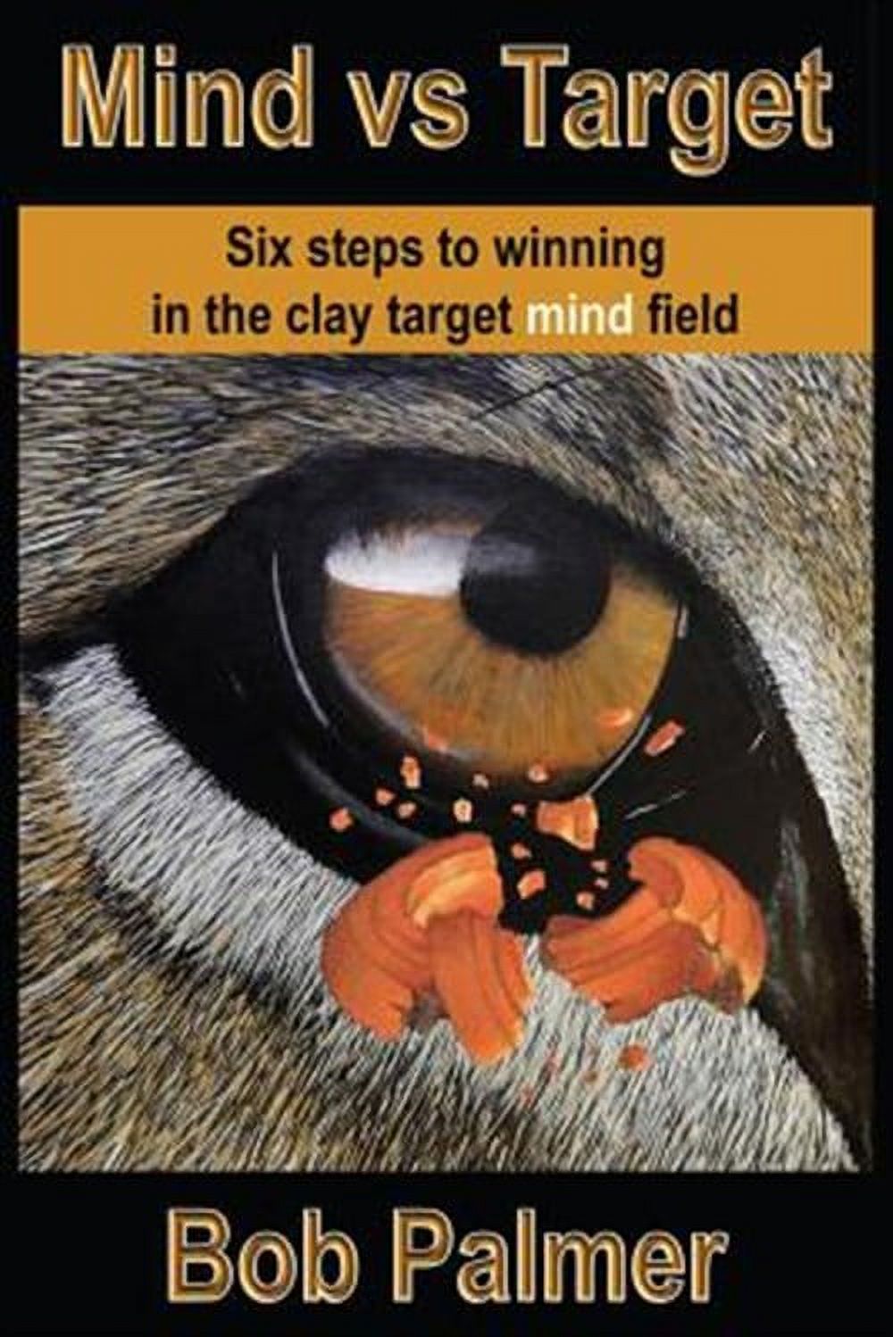 Mind Vs Target: Six Steps to Winning in the Clay Target Mind Field ...