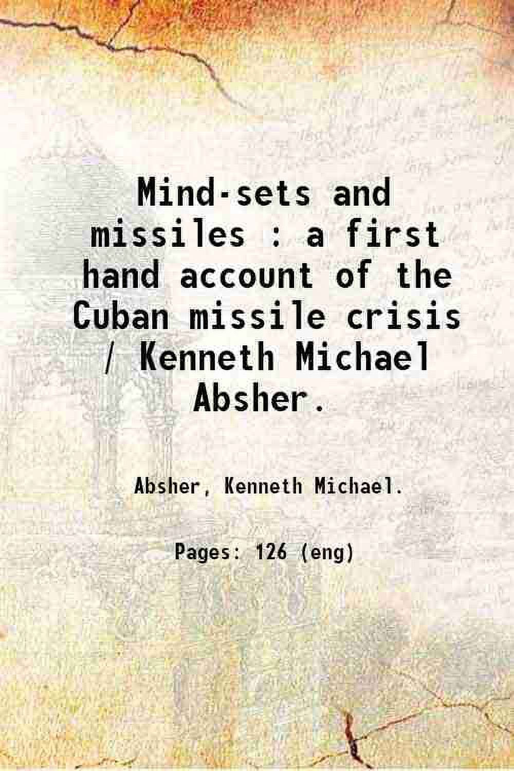 Mind-sets and missiles : a first hand account of the Cuban missile ...