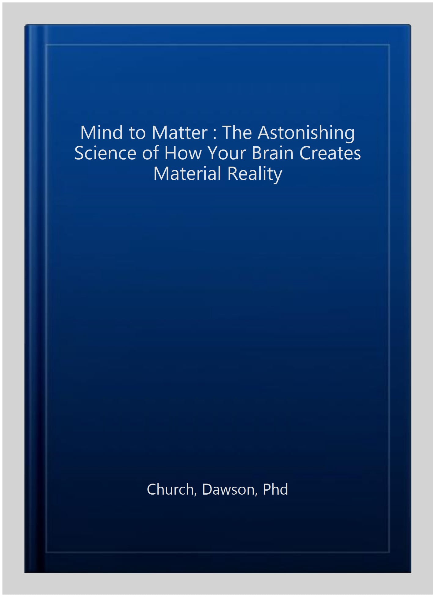 Mind to Matter : The Astonishing Science of How Your Brain Creates ...