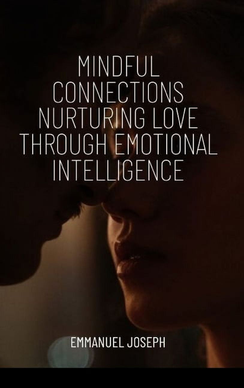 Mindful Connections Nurturing Love Through Emotional Intelligence ...