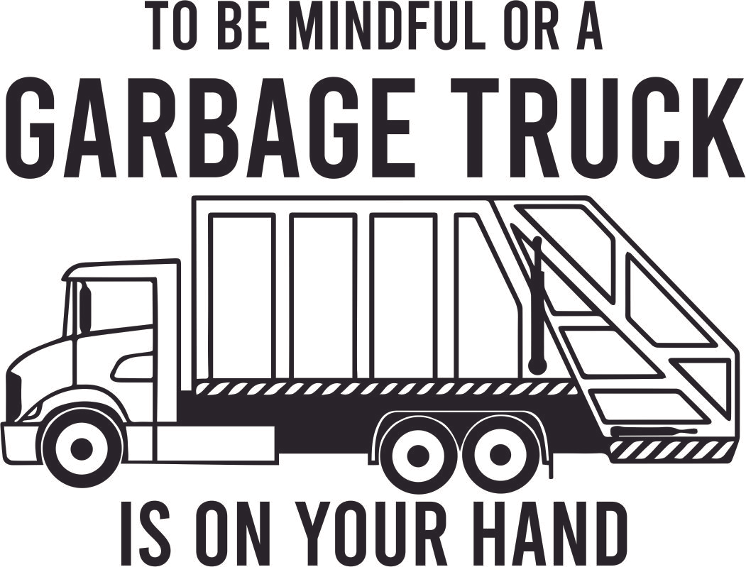 To Be Mindful Or A Garbage Truck Hobbyist Passionate Sayings Quotes ...