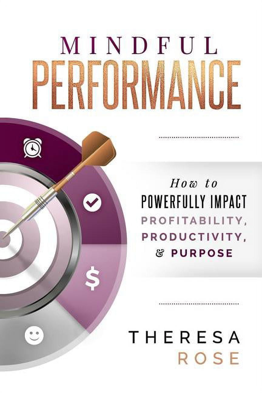 Mindful Performance: How to Powerfully Impact Profitability, Productivity, and Purpose - Walmart.com