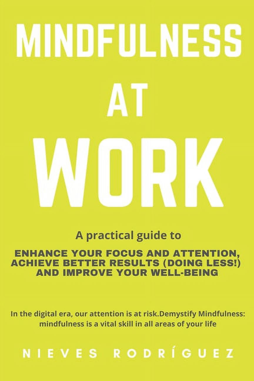 Mindfulness At Work: A Practical Guide to Enhance Your Focus and ...