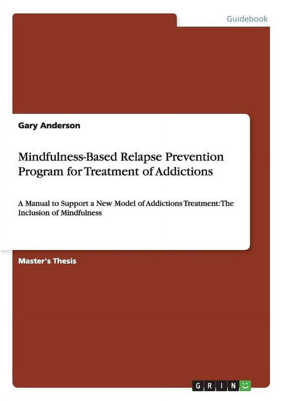 Mindfulness-Based Relapse Prevention Program for Treatment of Addictions: A Manual to Support a ...