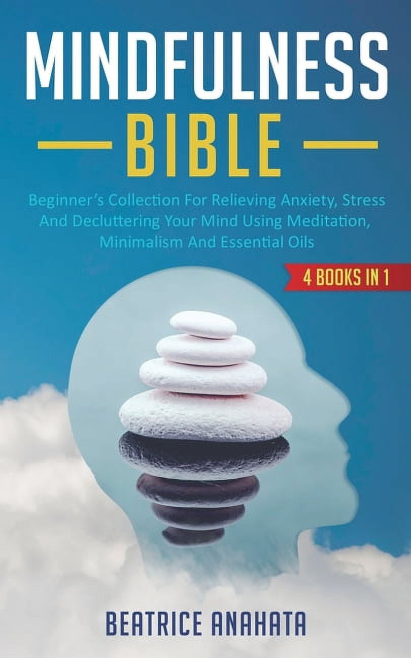 Mindfulness Bible: 4 BOOKS IN 1: Beginner's Collection For Relieving ...