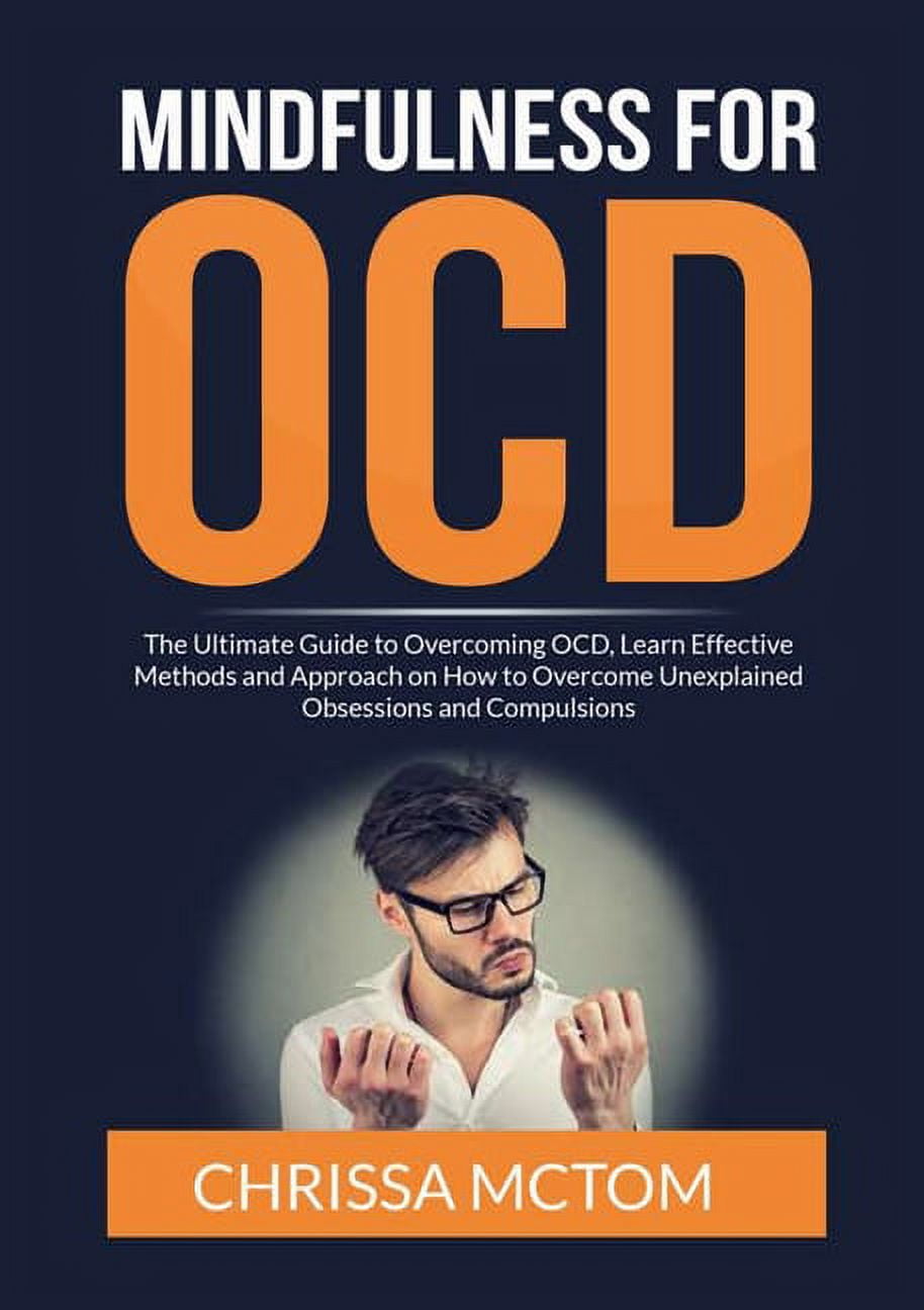 Mindfulness for OCD: The Ultimate Guide to Overcoming OCD, Learn Effective Methods and Approach ...