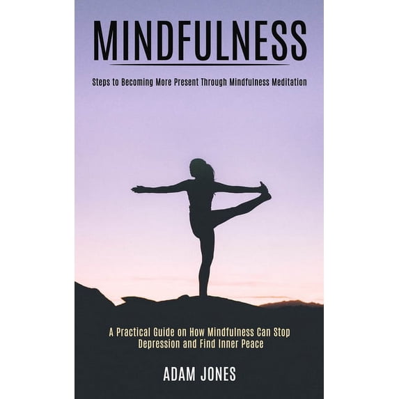 Mindfulness: A Practical Guide on How Mindfulness Can Stop Depression ...