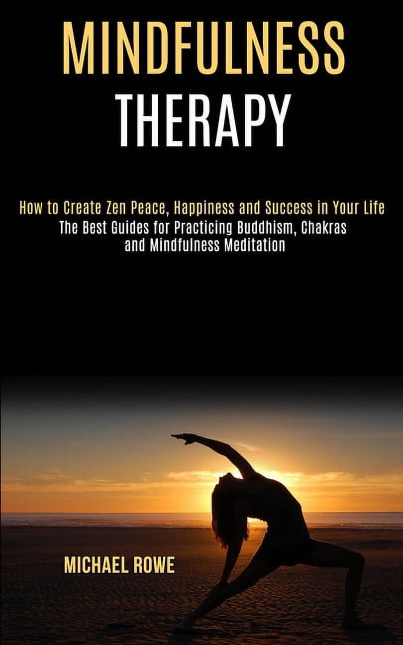 Mindfulness Therapy: How to Create Zen Peace, Happiness and Success in ...