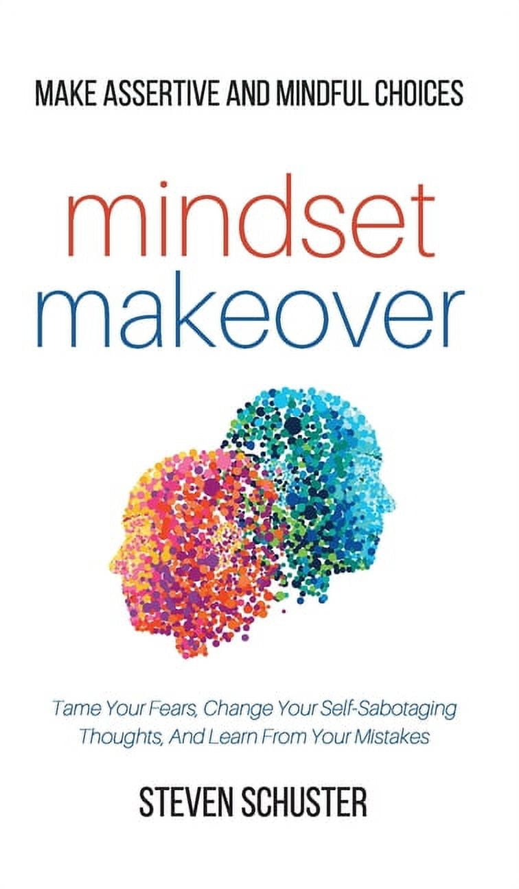 Mindset Makeover : Tame Your Fears, Change Your Self-Sabotaging ...