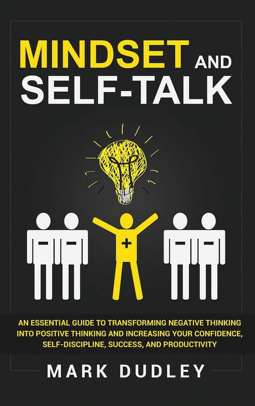 Mindset and Self-Talk : An Essential Guide to Transforming Negative Thinking Into Positive ...