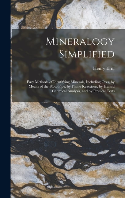 Mineralogy Simplified: Easy Methods of Identifying Minerals, Including Ores, by Means of the ...