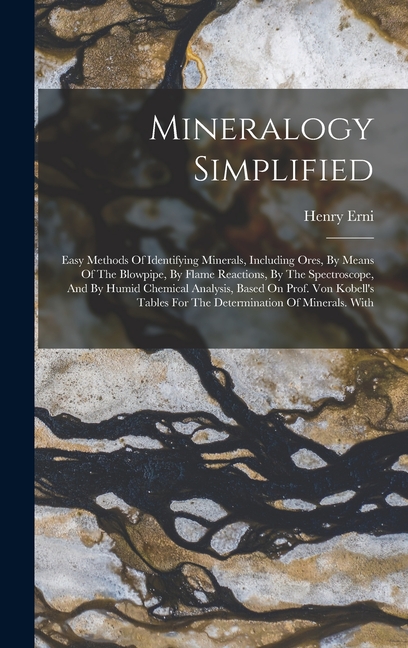 Mineralogy Simplified: Easy Methods Of Identifying Minerals, Including ...