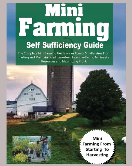 Mini Farming Self Sufficiency Guide : The Complete Mini Farming Guide ...