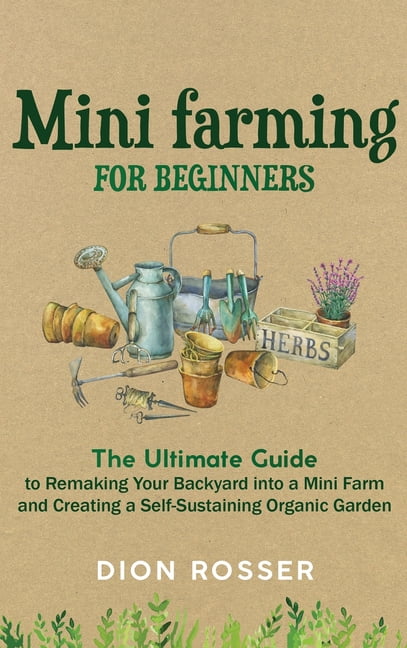 Mini Farming for Beginners: The Ultimate Guide to Remaking Your ...